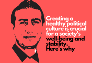 Creating a healthy political culture is crucial for a society’s well ...